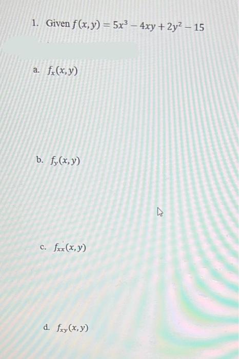 Solved Given f(x,y)=5x3−4xy+2y2−15 fx(x,y) fy(x,y) fxx(x,y) | Chegg.com