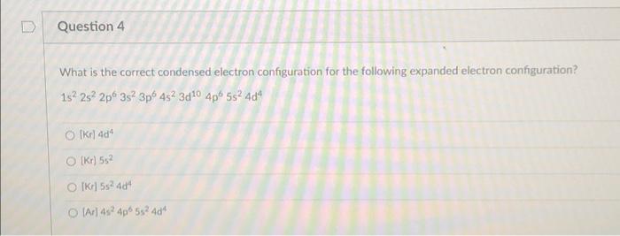 Solved Question 4 What is the correct condensed electron | Chegg.com