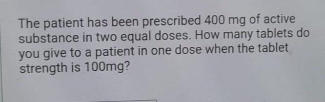Solved The patient has been prescribed 400mg of active | Chegg.com