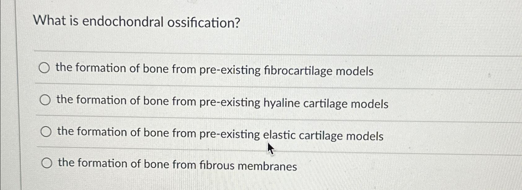 Solved What is endochondral ossification?the formation of | Chegg.com