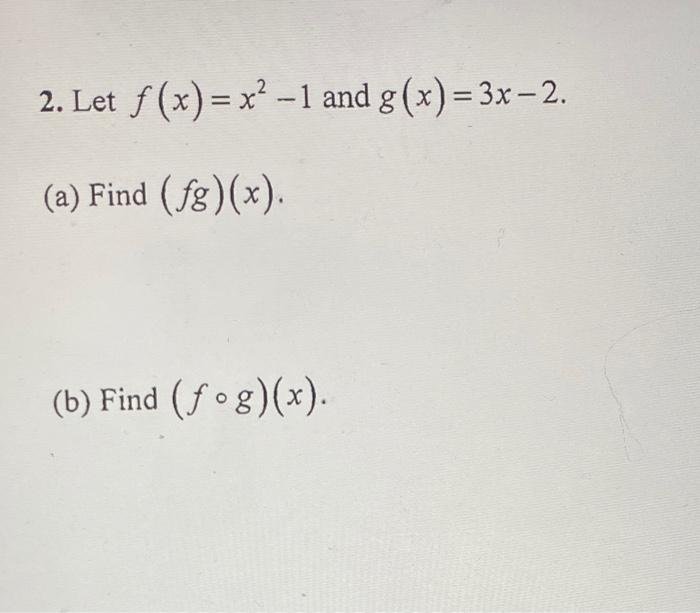 Solved 2. Let f(x)=x2−1 and g(x)=3x−2. (a) Find (fg)(x). (b) | Chegg.com