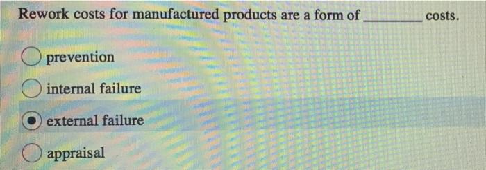 Solved Rework costs for manufactured products are a form of | Chegg.com