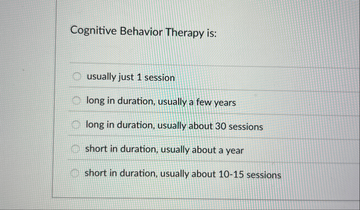 Solved Cognitive Behavior Therapy is:usually just 1 | Chegg.com