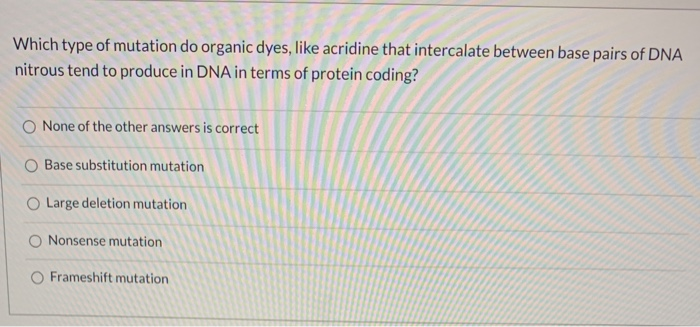 Solved Which type of mutation do organic dyes, like acridine | Chegg.com