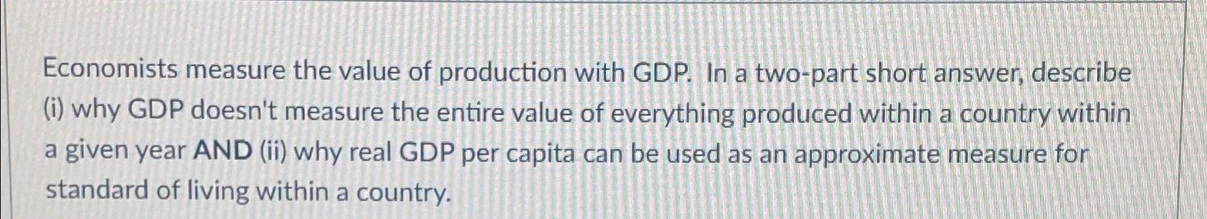 Solved Economists measure the value of production with GDP. | Chegg.com