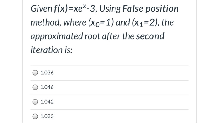 Solved Given f(x)=xex-3, Using False position method, where | Chegg.com
