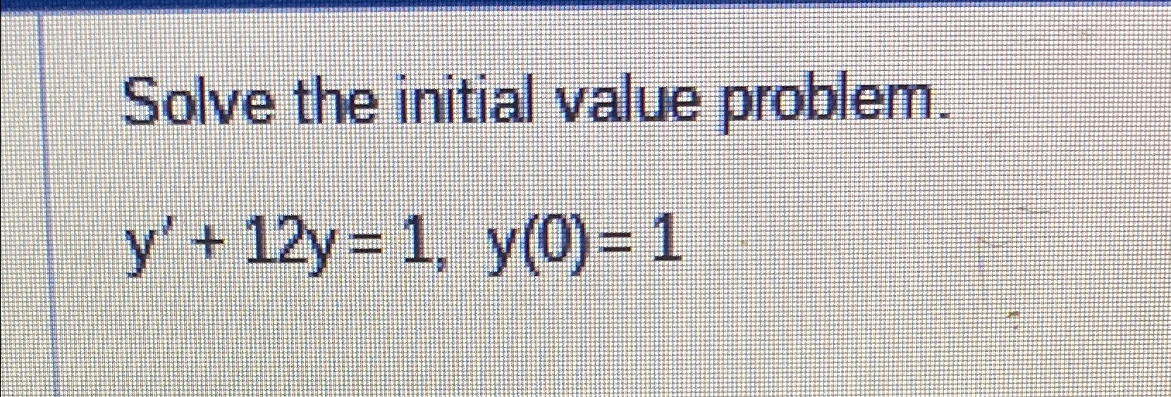 Solved Solve the initial value problem.y'+12y=1,y(0)=1 | Chegg.com