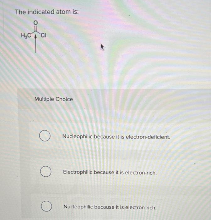 The indicated atom is: Multiple Choice Nucleophilic | Chegg.com