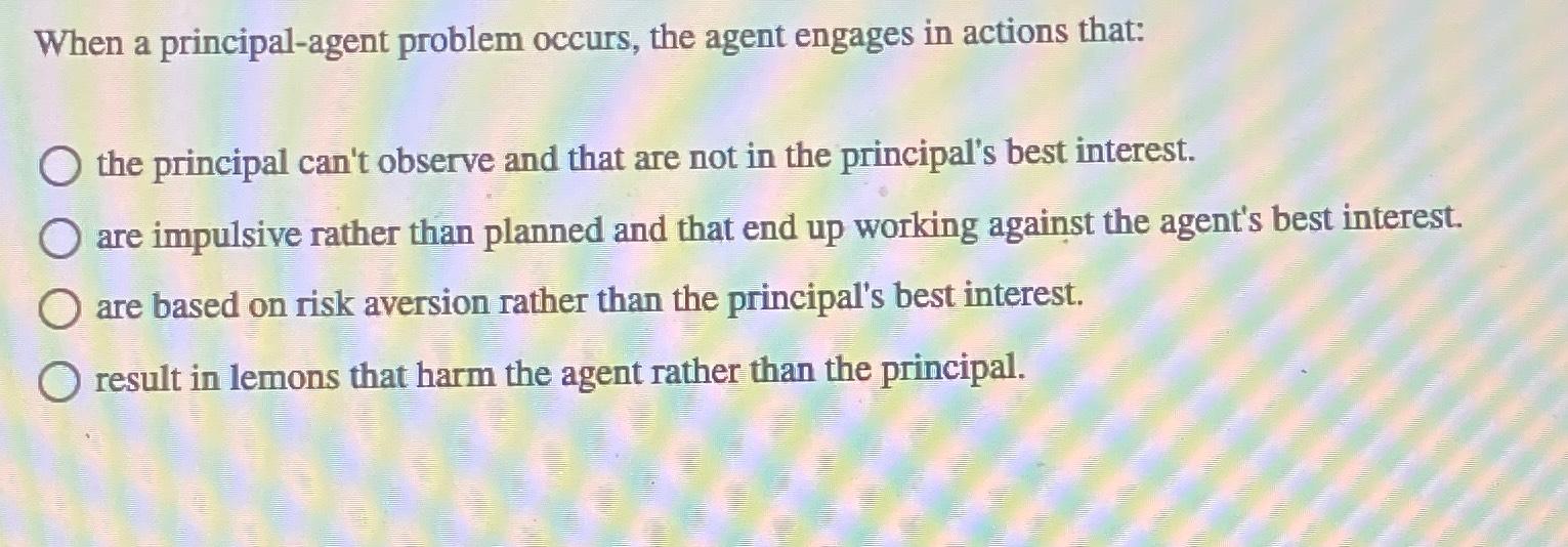 Solved When a principal-agent problem occurs, the agent | Chegg.com