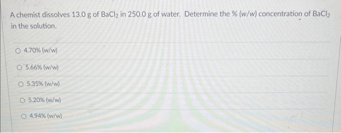Solved A Chemist Dissolves 13 0 G Of Bacl2 In 250 0 G Of