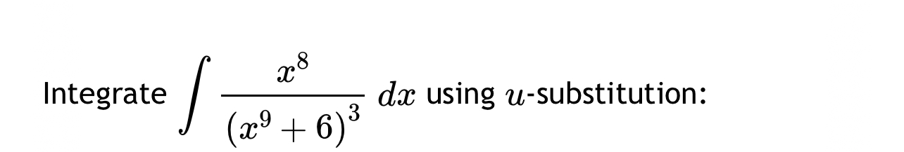 Solved Integrate ∫﻿﻿x8(x9+6)3dx ﻿using u-substitution: | Chegg.com