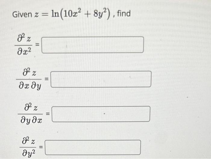 Solved Given z=ln(10x2+8y2) ∂x2∂2z= ∂x∂y∂2z= ∂y∂x∂2z= | Chegg.com