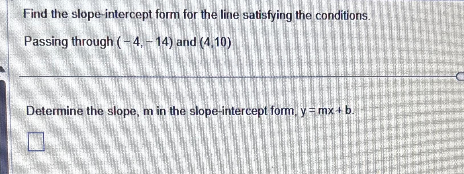 Solved Find the slope-intercept form for the line satisfying | Chegg.com
