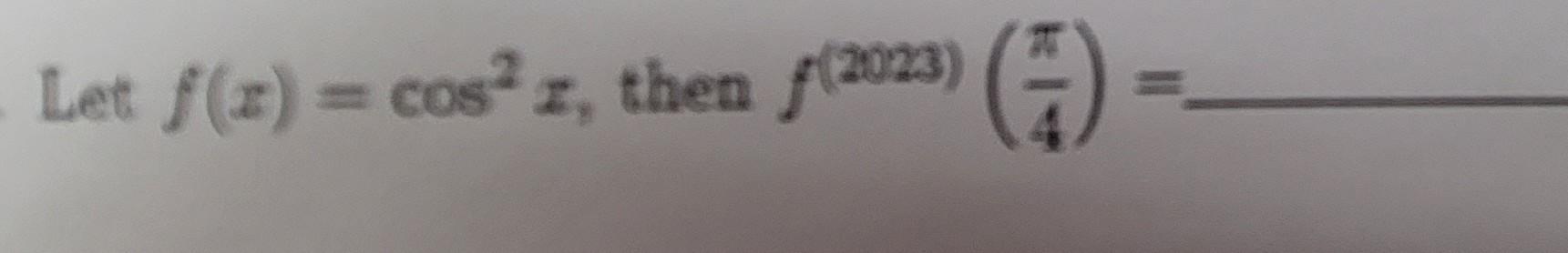 Solved Let f(x)=cos2x, then f(2023)(4π)= | Chegg.com