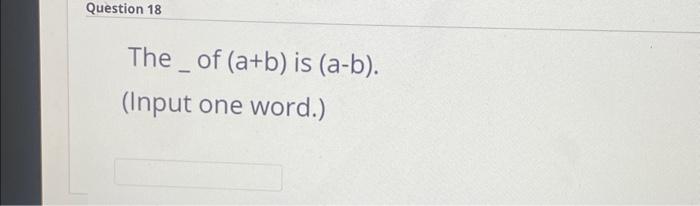 Solved Question 18 The_ of (a+b) is (a-b). (Input one word.) | Chegg.com