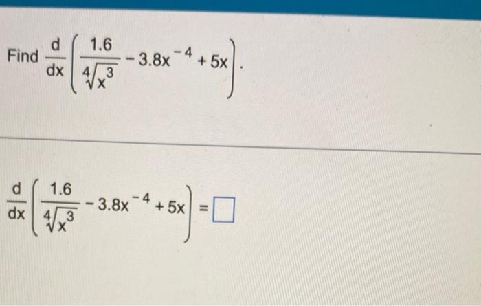 Solved Find dxd(4x31.6−3.8x−4+5x) dxd(4x31.6−3.8x−4+5x)=Find | Chegg.com