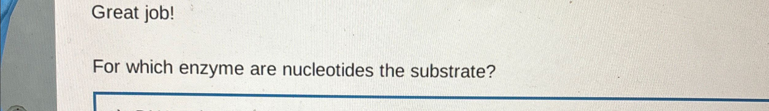 Solved Great job!For which enzyme are nucleotides the | Chegg.com