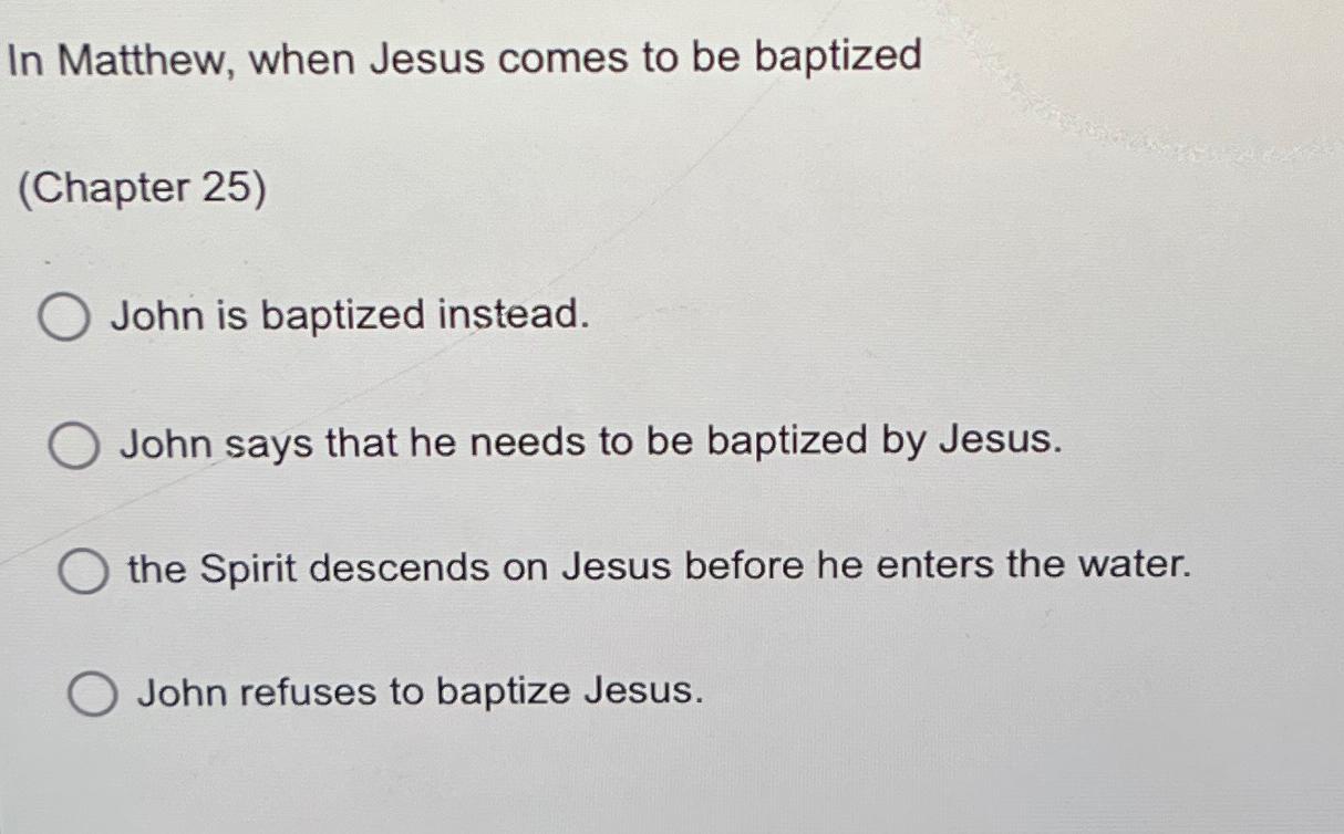 Solved In Matthew, when Jesus comes to be baptizedJohn is | Chegg.com