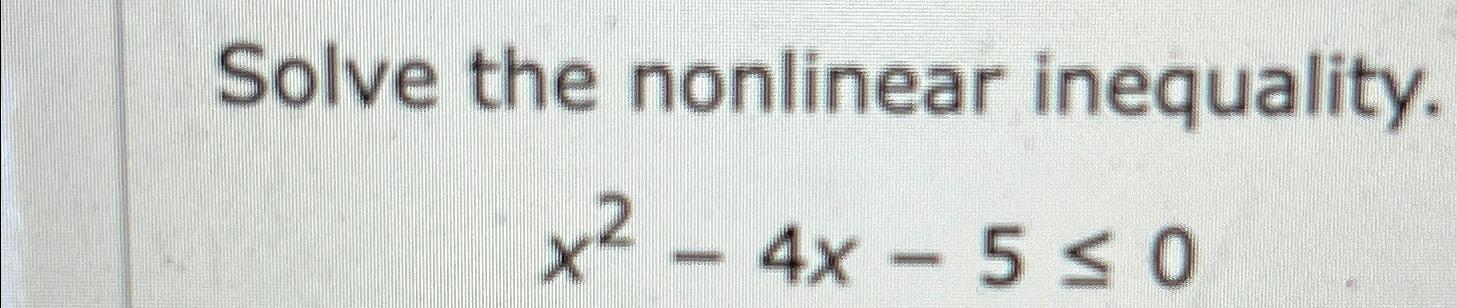 Solved Solve the nonlinear inequality.x2-4x-5≤0 | Chegg.com