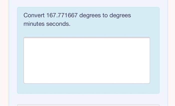 Solved Convert 167.771667 degrees to degrees minutes | Chegg.com