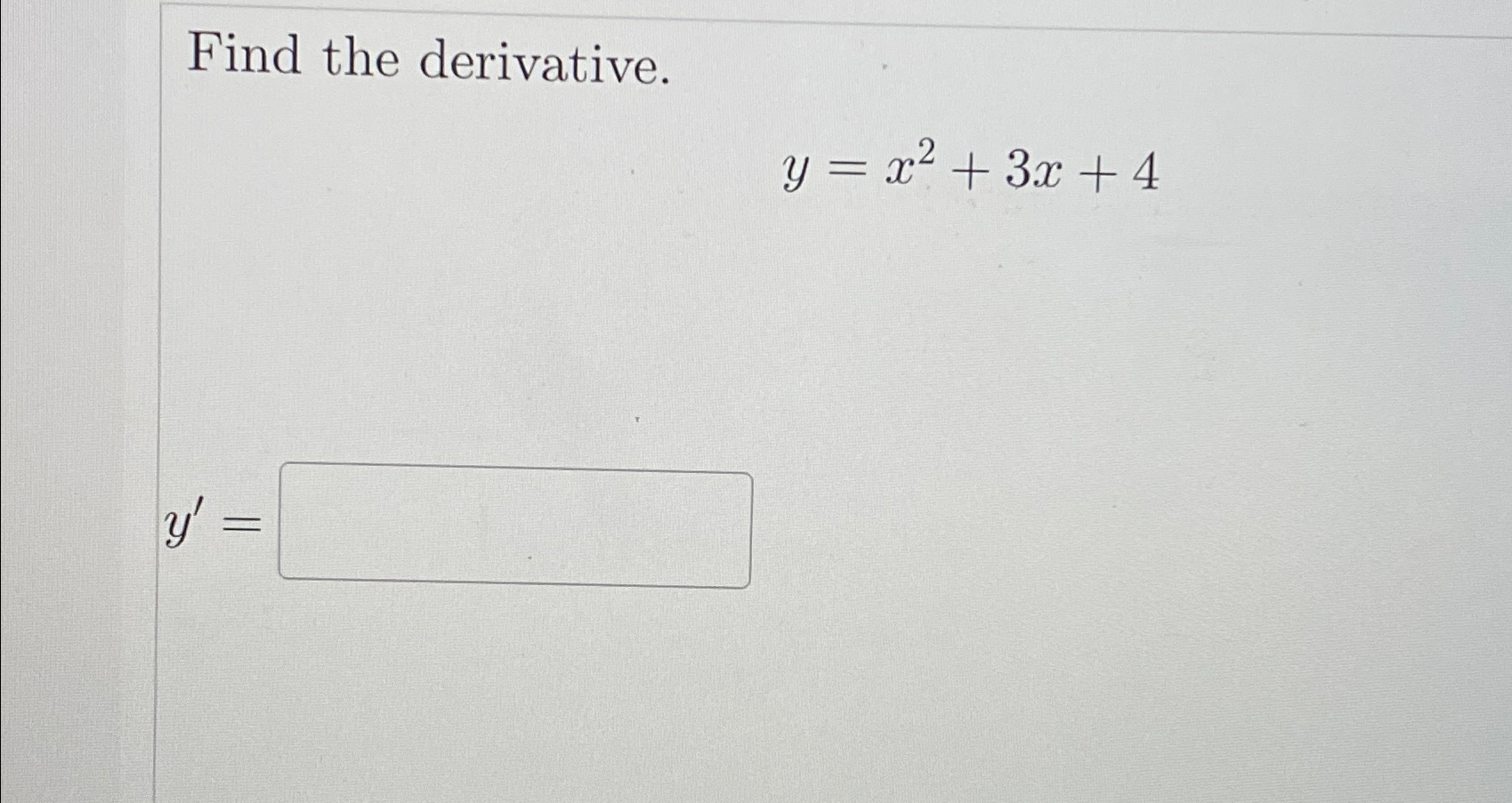 Solved Find the derivative.y=x2+3x+4y'= | Chegg.com