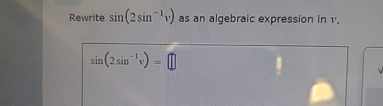 Solved Rewrite sin(2sin-1v) ﻿as an algebraic expression in | Chegg.com