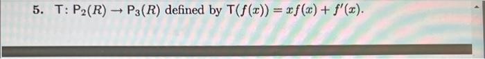 Solved 5. T:P2(R)→P3(R) defined by T(f(x))=xf(x)+f′(x).For | Chegg.com