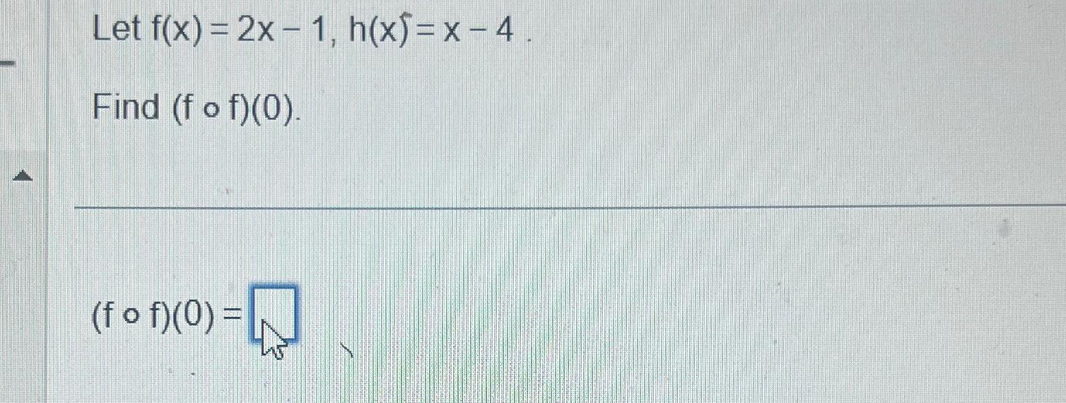 Solved Let f(x)=2x-1,h(x)=x-4Find (f@f)(0).(f@f)(0)= | Chegg.com