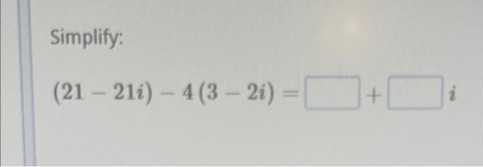 Solved Simplify: (21−21i)−4(3−2i)= | Chegg.com