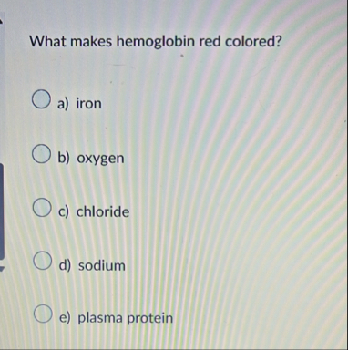 Solved What makes hemoglobin red colored?a) ﻿ironb) | Chegg.com