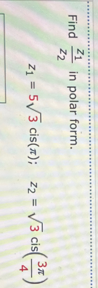 Solved Find z1z2 ﻿in polar form.z1=532cis(π);,z2=32cis(3π4) | Chegg.com