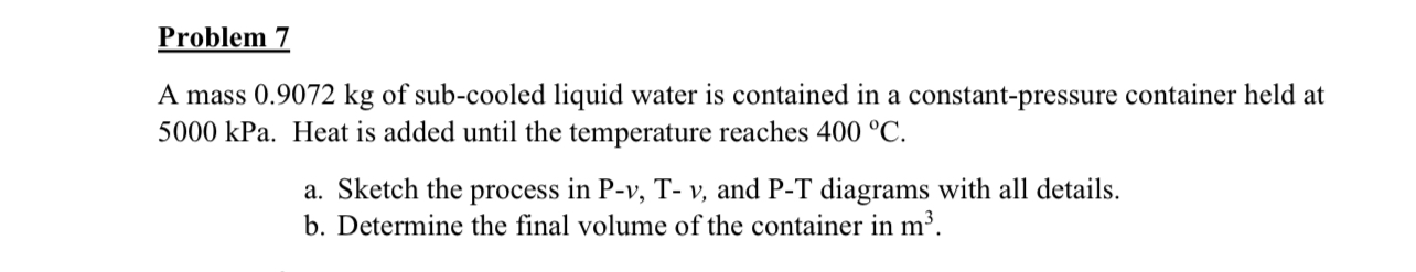Solved Problem 7\\nA mass 0.9072kg of sub-cooled liquid | Chegg.com