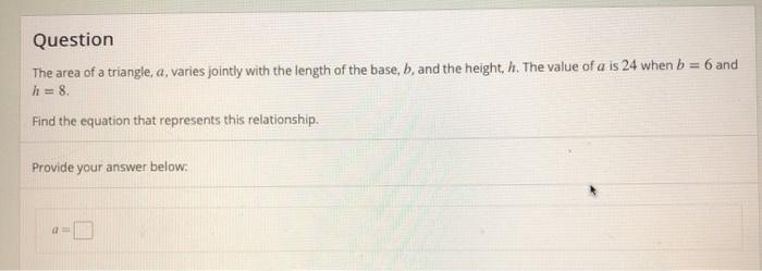 Solved Question The area of a triangle, a, varies jointly | Chegg.com