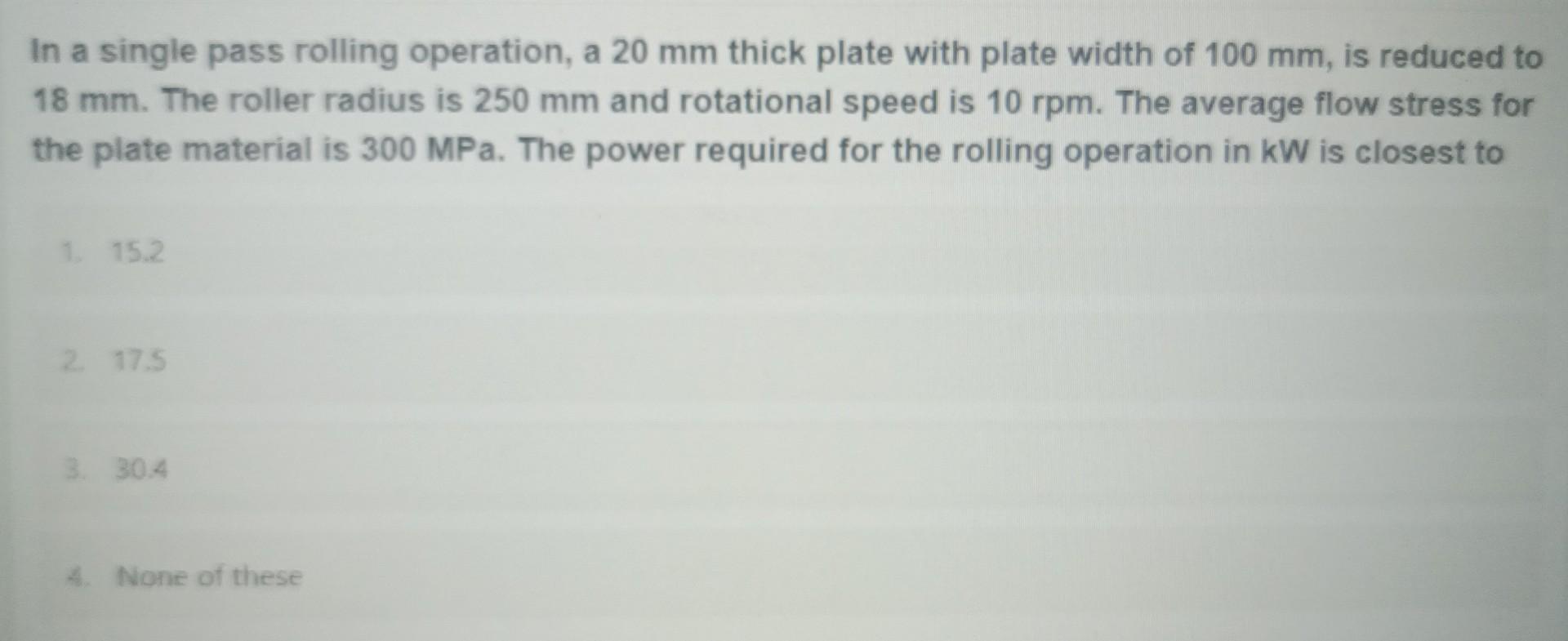 Solved In a single pass rolling operation, a 20 mm thick | Chegg.com