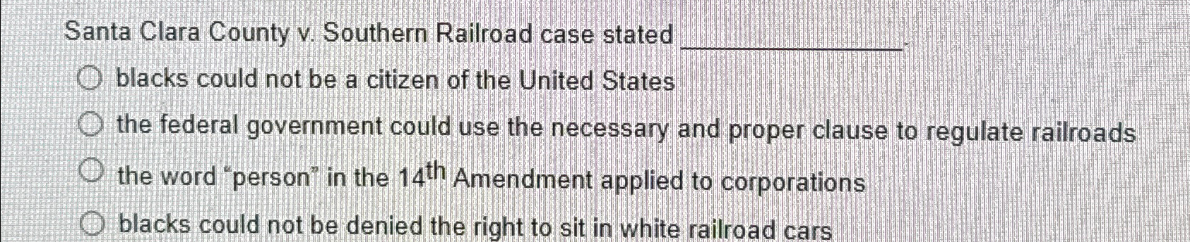 Solved Santa Clara County v. ﻿Southern Railroad case stated | Chegg.com