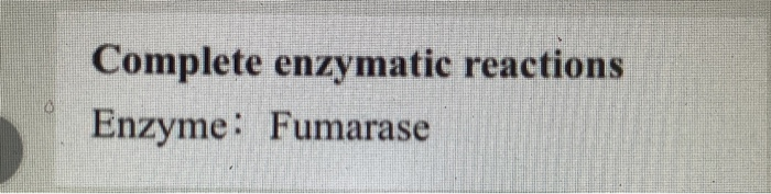 Solved Complete enzymatic reactions Enzyme: Fumarase | Chegg.com