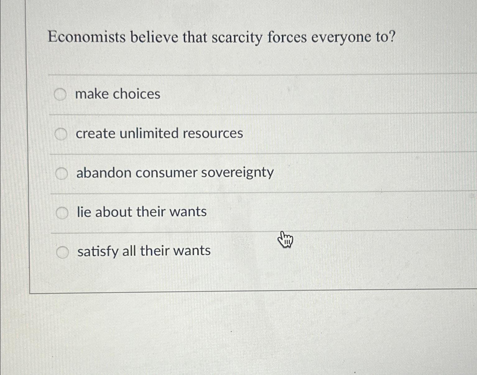 Solved Economists believe that scarcity forces everyone | Chegg.com