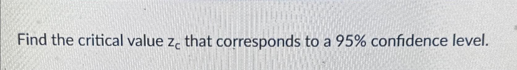 Solved Find the critical value zc ﻿that corresponds to a 95% | Chegg.com