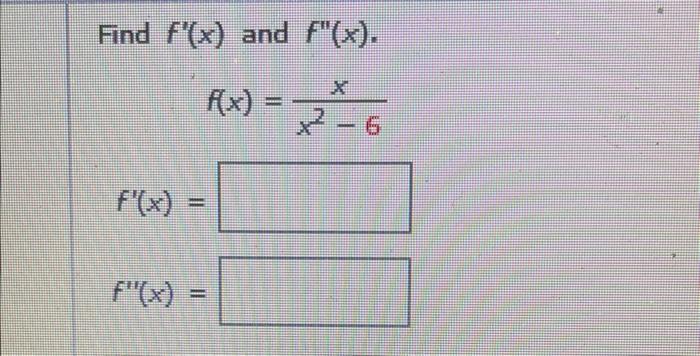 Solved Find f′(x) and f′′(x) f(x)=x2−6x f′(x)= f′′(x)= | Chegg.com