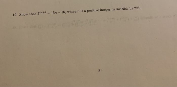 Solved 12. Show that 24n+4 - 15n -16, where n is a positive | Chegg.com