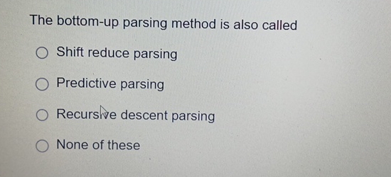 Solved The bottom-up parsing method is also calledShift | Chegg.com