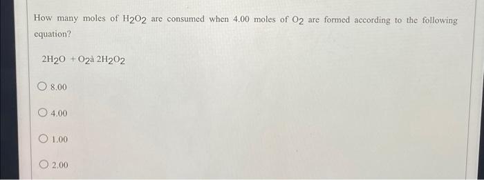 Solved How many moles of H2O2 are consumed when 4.00 moles | Chegg.com