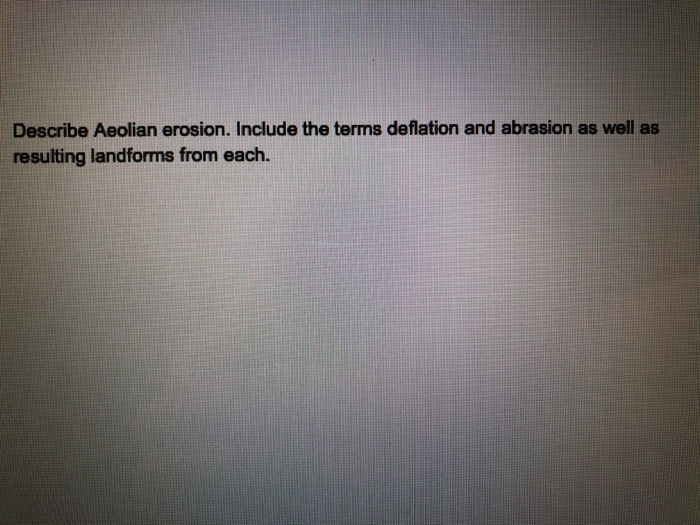 Solved Describe Aeolian erosion. Include the terms deflation | Chegg.com