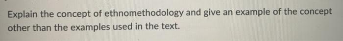 Solved Explain the concept of ethnomethodology and give an | Chegg.com