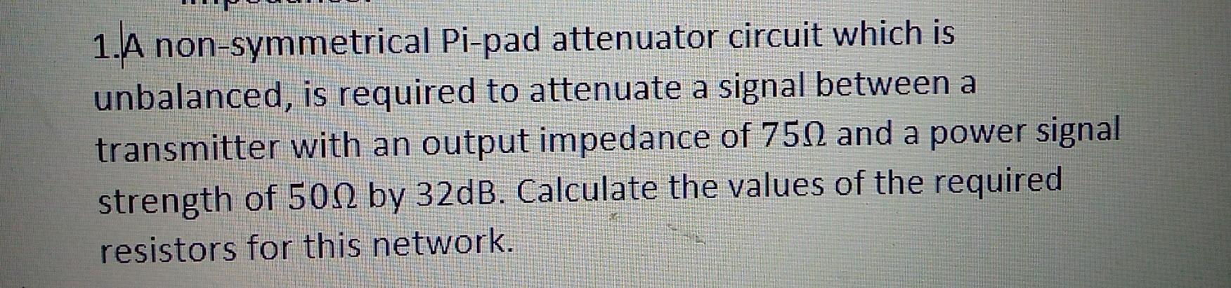 Solved 1.A non-symmetrical Pi-pad attenuator circuit which | Chegg.com