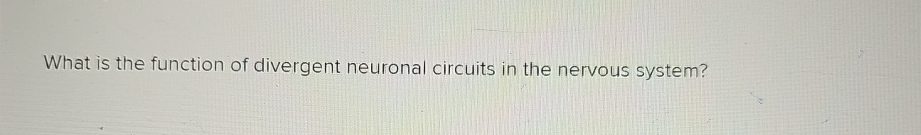 Solved What is the function of divergent neuronal circuits | Chegg.com