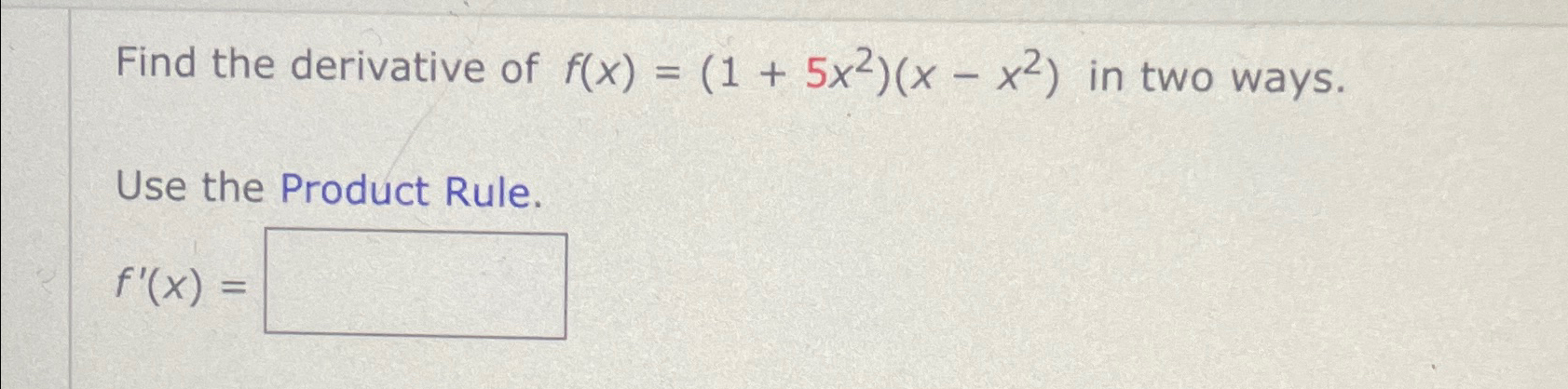 Solved Find the derivative of f(x)=(1+5x2)(x-x2) ﻿in two | Chegg.com