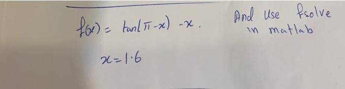 Solved fox)= tank T-x) x - And Use fsolve in matlab x=1.6 | Chegg.com