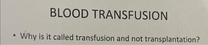 Solved BLOOD TRANSFUSION - Why is it called transfusion and | Chegg.com