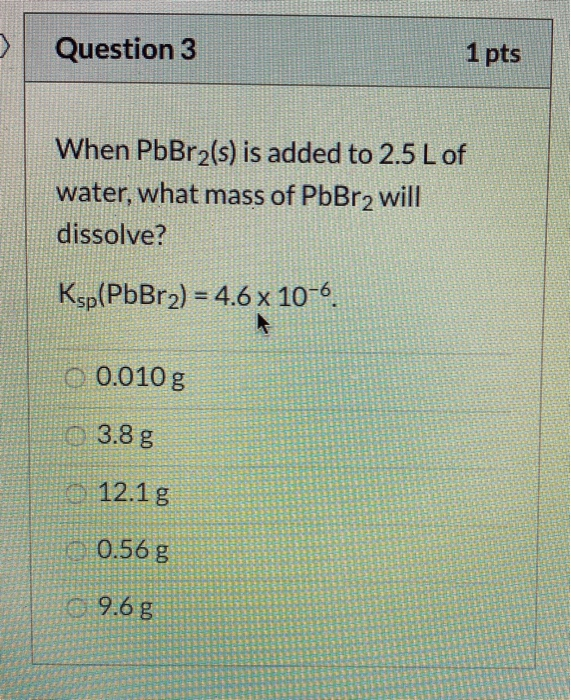 Solved Question 3 1 pts When PbBr2(s) is added to 2.5 L of | Chegg.com